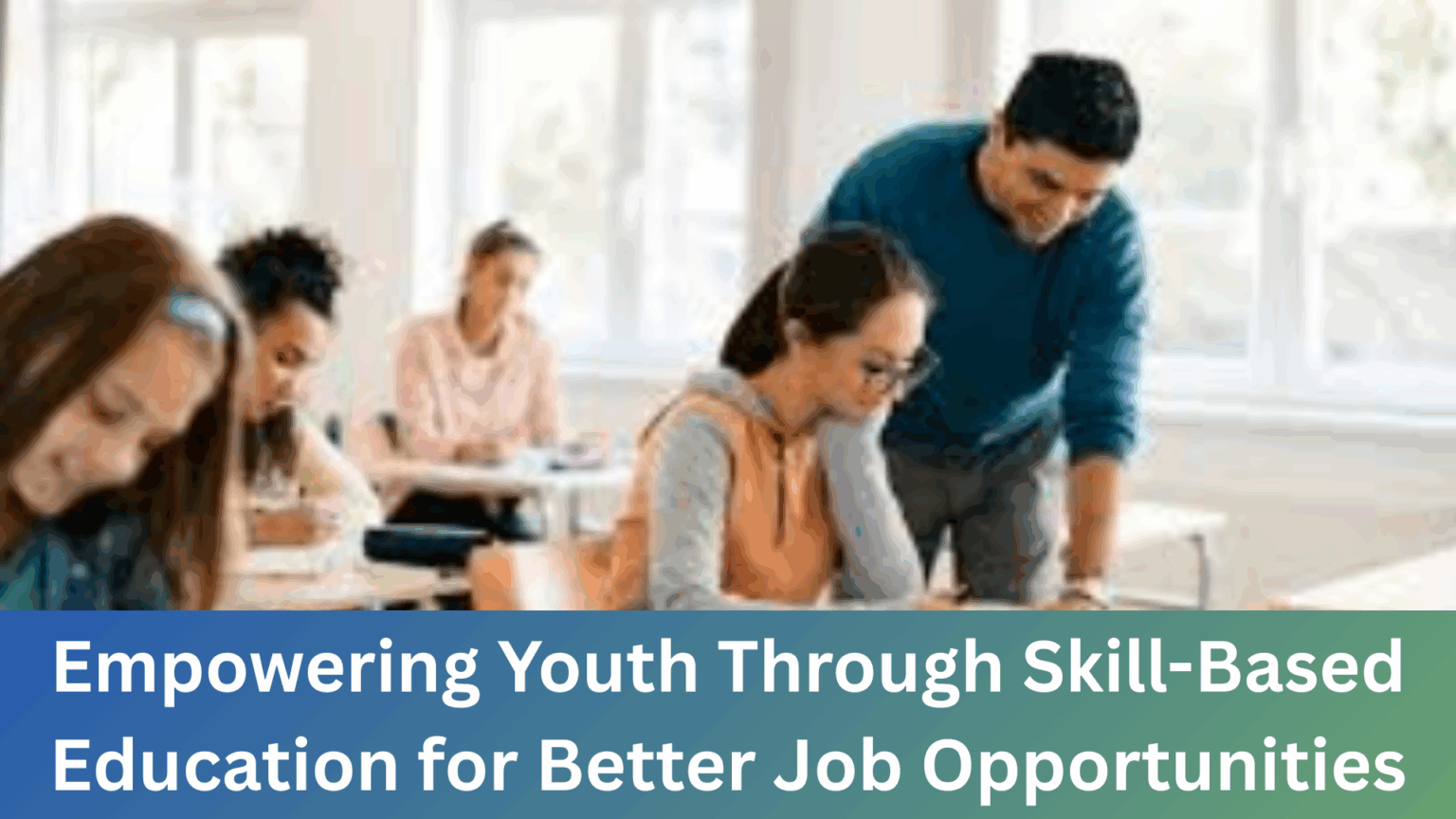 Empowering Youth Through Skill-Based Education for Better Job Opportunities